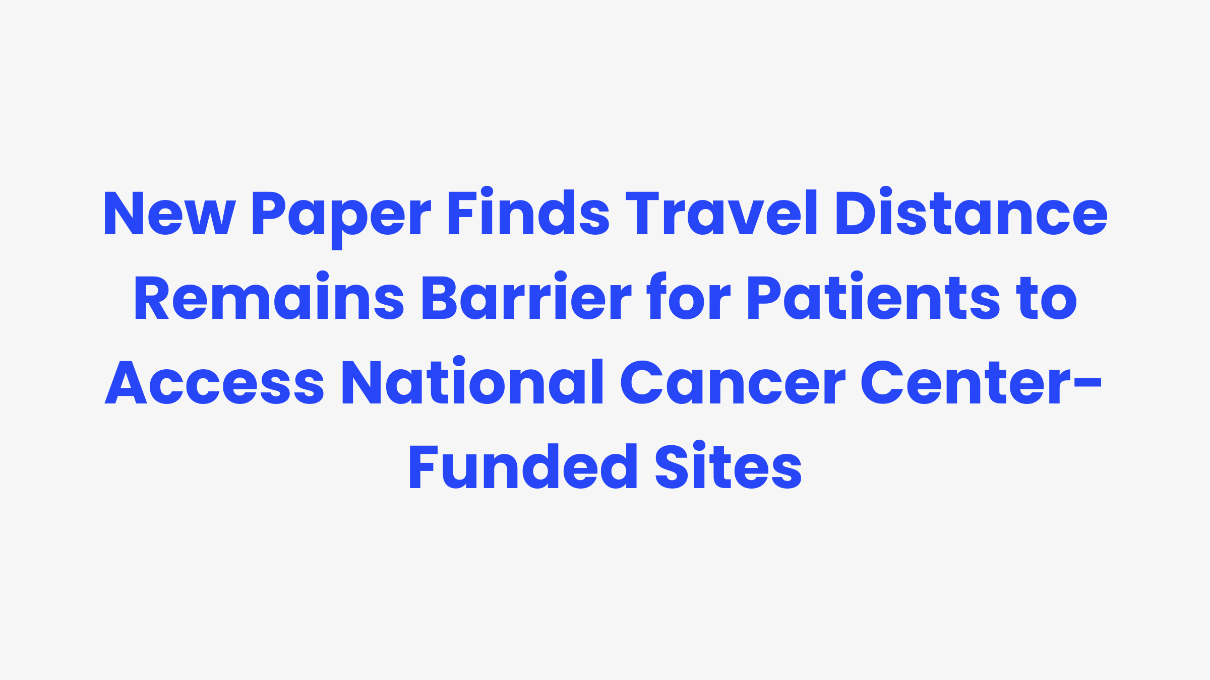 New Paper Finds Travel Distance Remains Barrier for Patients to Access ...