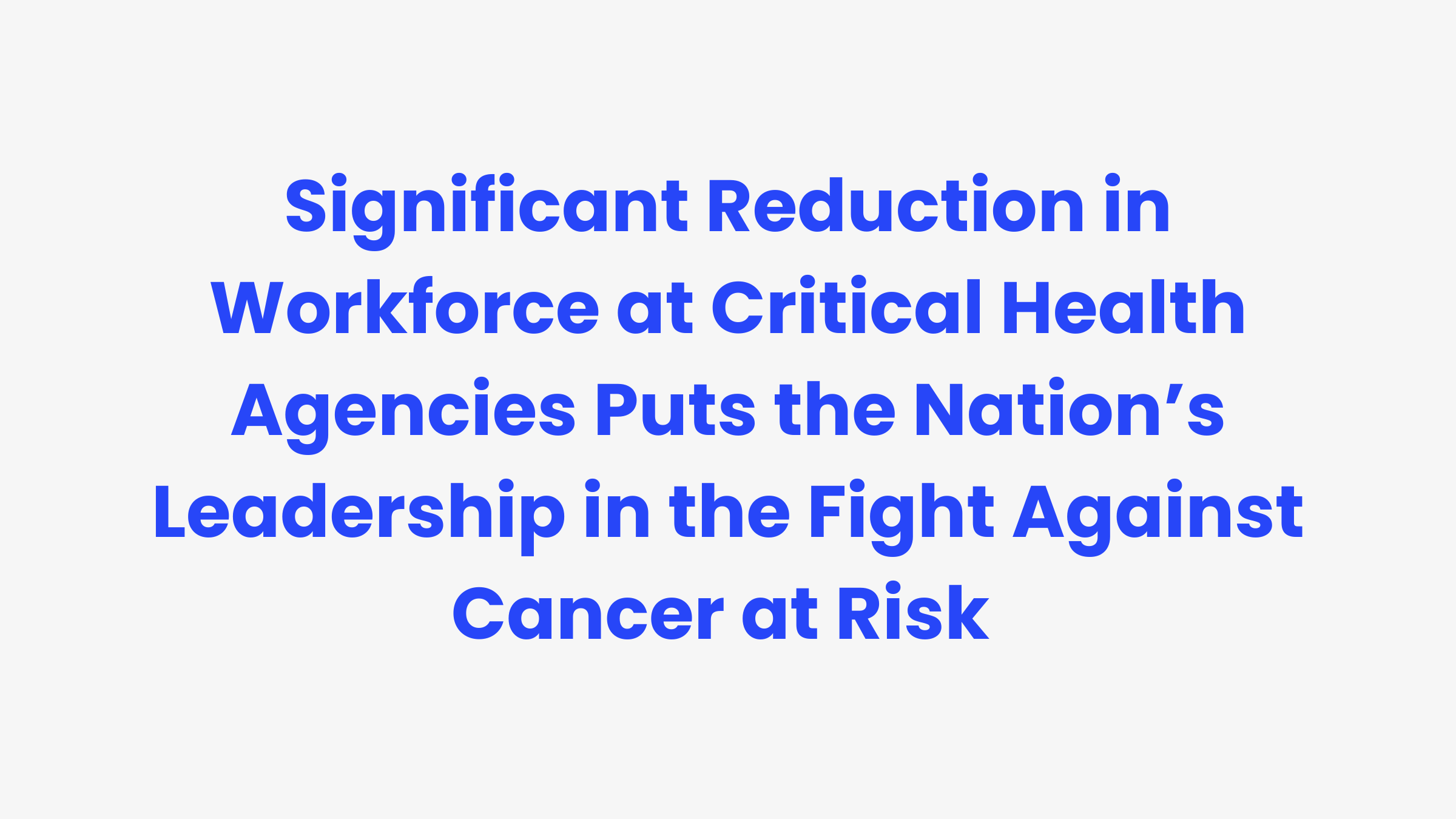 Significant Reduction in Workforce at Critical Health Agencies Puts the ...
